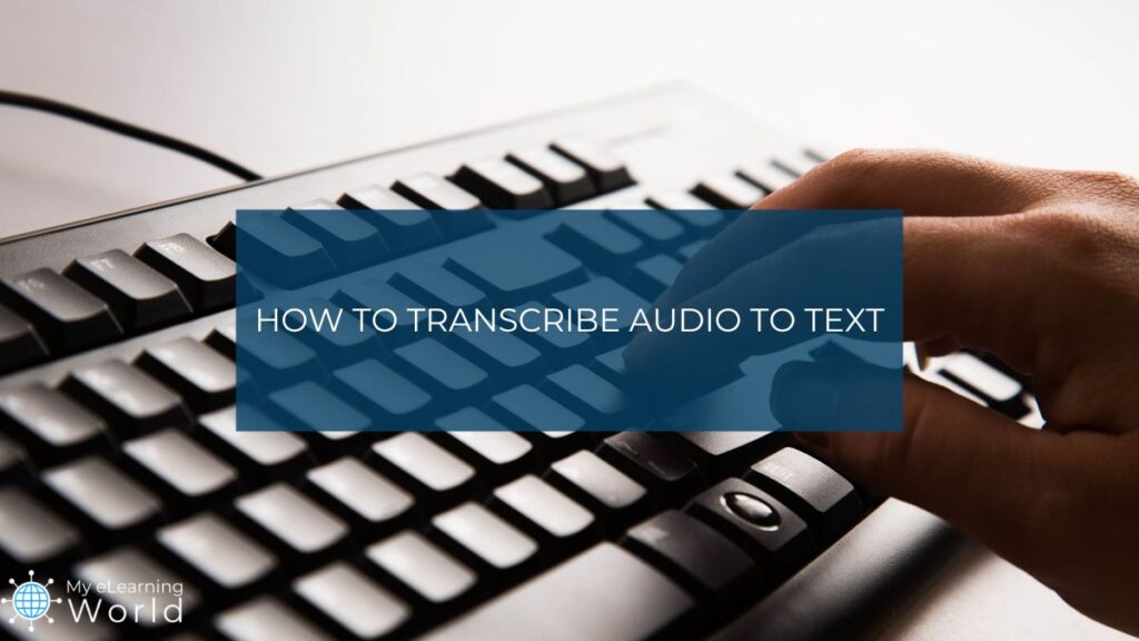 The 5 Best Ways To Transcribe Audio To Text MyeLearningWorld